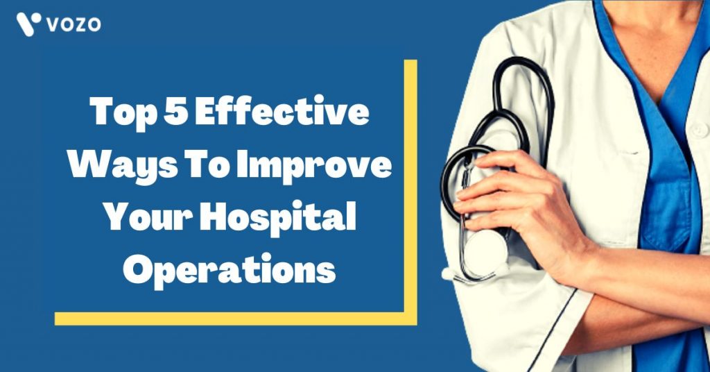 Top 5 Effective Ways To Improve Your Hospital Operations | Vozo Blog