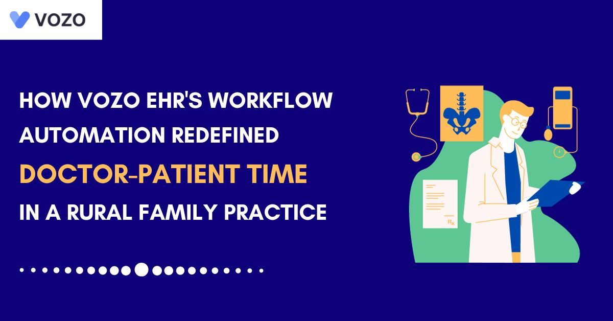 How Vozo EHR’s Workflow Automation Redefined Doctor-Patient Time in a Rural Family Practice ...